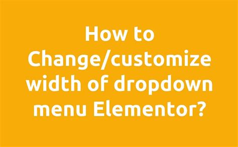 Best Way To Change And Customize Width Of Dropdown Menu Elementor