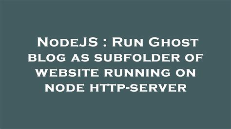 Nodejs Run Ghost Blog As Subfolder Of Website Running On Node