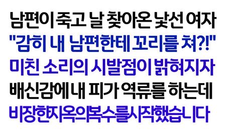 실화사연 남편이 죽고 날 찾아온 낯선 여자 미친 소리의 시발점이 밝혀지자 배신감에 내 피가 역류를 하는데 비장한 지옥의 복수를