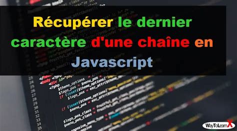 Récupérer Le Dernier Caractère Dune Chaîne En Javascript Waytolearnx