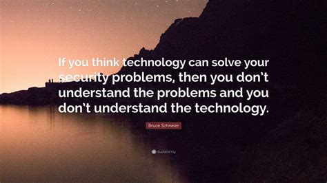 Bruce Schneier Quote “if You Think Technology Can Solve Your Security