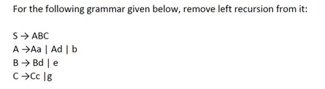 Solved For The Following Grammar Given Below Remove Left