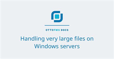 Handling Very Large Files On Windows Servers Ottofms