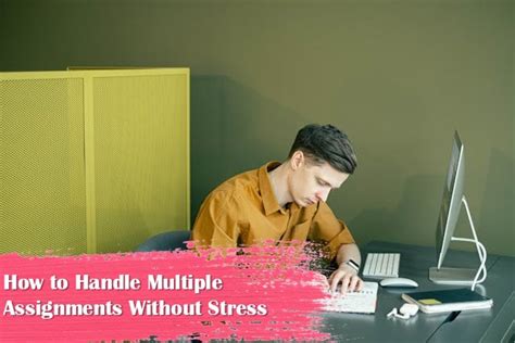 How To Handle Multiple Assignments Without Stress