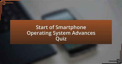 Smartphone Operating System Advances Quiz Sg