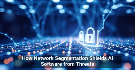 How Network Segmentation Shields Ai Software From Threats Noviant Inc