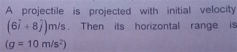 A Projectile Is Projected With Initial Velocity 6i 8j M S Then Its H
