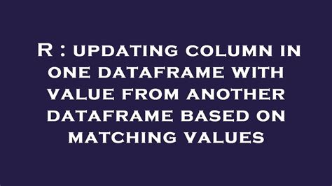 R Updating Column In One Dataframe With Value From Another Dataframe