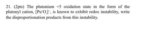 Solved 21 2pts The Plutonium 5 Oxidation State In The