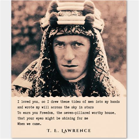 T E Lawrence Quote I Loved You So I Drew These Tides Of Men Into My