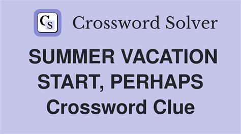 SUMMER VACATION START PERHAPS Crossword Clue Answers Crossword Solver