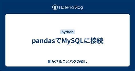 Pandasでmysqlに接続 動かざることバグの如し