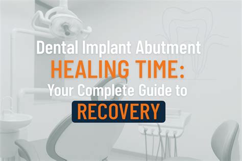 Dental Implant Abutment Healing Time Complete Recovery Guide 2025