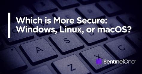 Andrew Malcore On Linkedin Which Is The Most Secure Operating System Windows Macos Linux