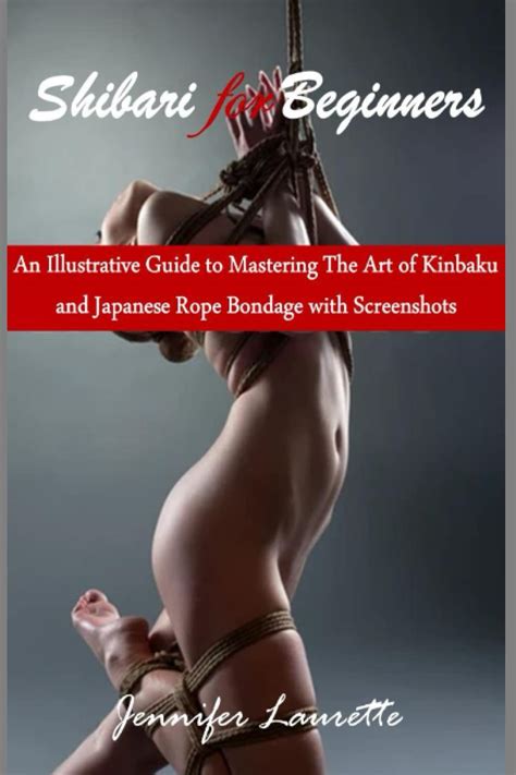 Shibari For Beginners An Illustrative Guide To Mastering The Art Of