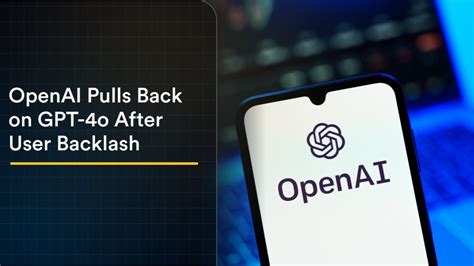 Openai Pulls Back On Gpt 4o After User Backlash