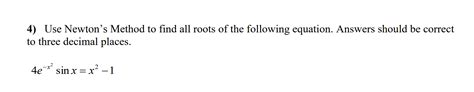 Solved 4 Use Newtons Method To Find All Roots Of The