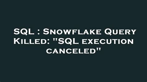 Sql Snowflake Query Killed Sql Execution Canceled Youtube