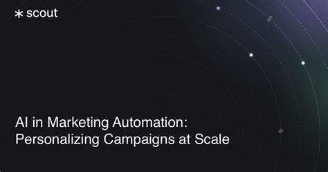 Ai In Marketing Automation Personalizing Campaigns At Scale Scout