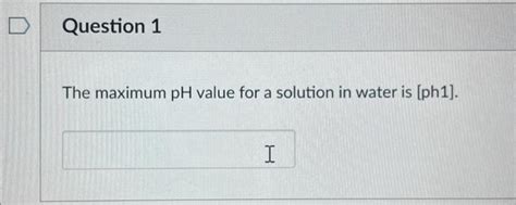 Solved The Maximum PH Value For A Solution In Water Is Chegg Com