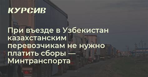 При въезде в Узбекистан казахстанским перевозчикам не нужно платить сборы — Минтранспорта