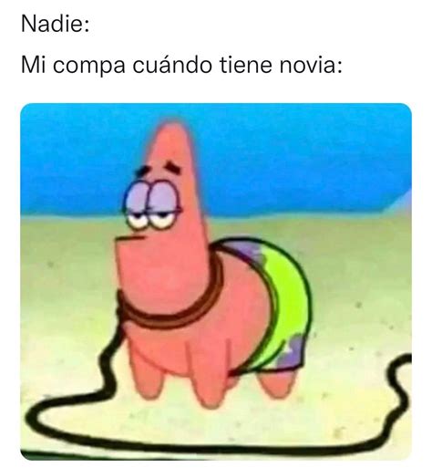 Nadie Mi compa cuándo tiene novia Memes