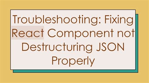 troubleshooting fixing react component not destructuring json properly