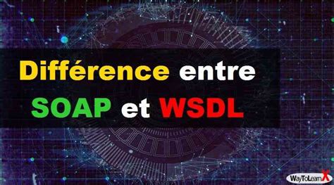 Différence Entre Soap Et Wsdl Waytolearnx