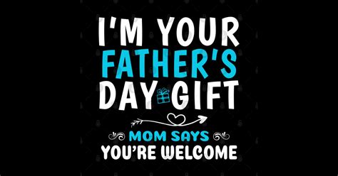 Funny Im Your Fathers Day T Mom Says Youre Welcome Mothers Day