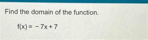 Solved Find The Domain Of The Function F X 7x 7