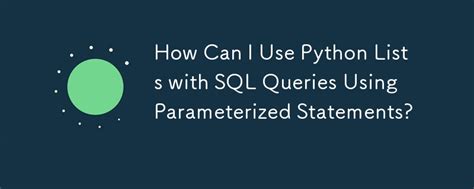 如何使用參數化語句將 Python 列表與 Sql 查詢結合使用？ Python教學 Php中文網