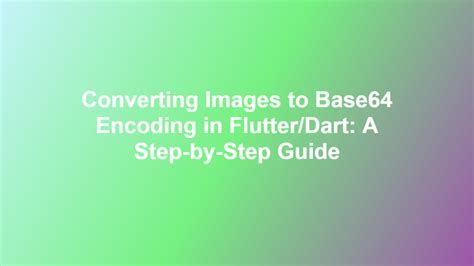 Converting Images To Base64 Encoding In Flutterdart A Step By Step