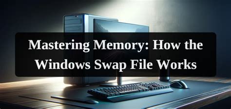 Mastering Memory How The Windows Swap File Works Dataleach
