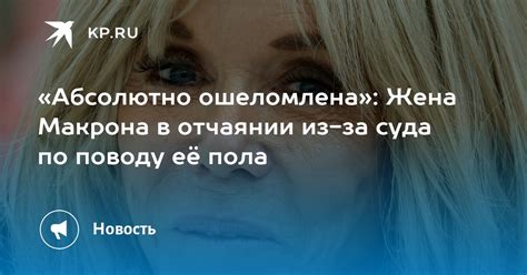 «Абсолютно ошеломлена Жена Макрона в отчаянии из за суда по поводу её пола Kp Ru