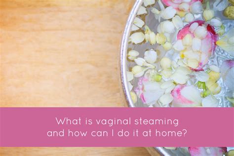 What Is Vaginal Steaming And How Can I Do It At Home Kim Amy