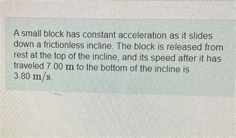 Solved A Small Block Has Constant Acceleration As It Slides