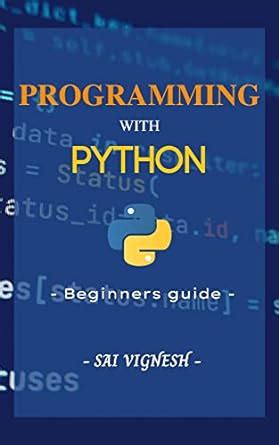 Programming with Python: A Beginner's Guide (Python Programming Book 1) eBook : Naragoni, Sai ...