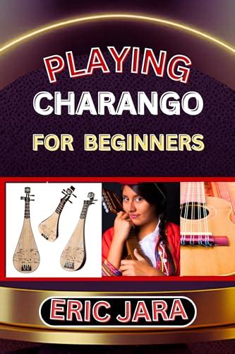 Playing Charango For Beginners Complete Procedural Melody Guide To Understand Learn And Master