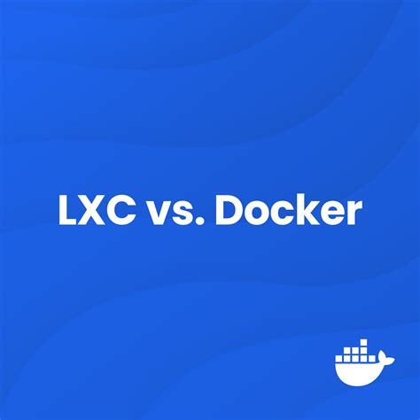 Linux Containers Vs Docker Which One Should You Use Docker