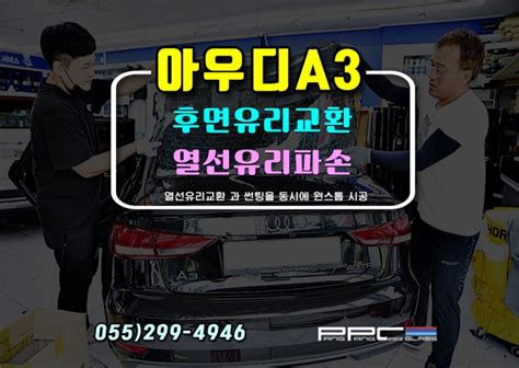 창원마산진해 자동차유리 수입차 아우디a3 후면 정품 뒷유리 열선유리 파손으로 인해 자동차유리 교환 시공 가격 유리복원 유리용접 썬팅까지 가능한곳 네이버 블로그