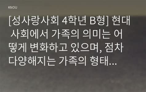 성사랑사회 4학년 B형 현대 사회에서 가족의 의미는 어떻게 변화하고 있으며 점차 다양해지는 가족의 형태와 친밀한 관계의 양상을 사회적으로 수용하는 것이 왜 중요한지에