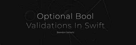 Clearer Optional Bool Validations In Swift By Brandon Santeliz Medium