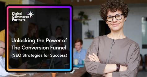 Unlocking The Power Of The Conversion Funnel SEO Success