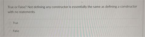 Solved True Or False Not Defining Any Constructor Is