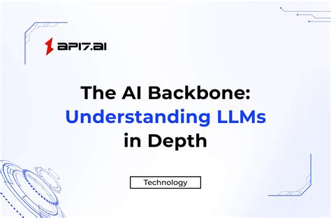 The Ai Backbone Understanding Llms In Depth Api7ai