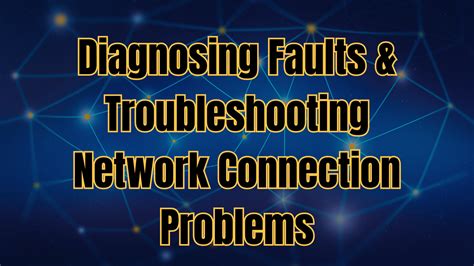 diagnosing faults and troubleshooting network connection problems