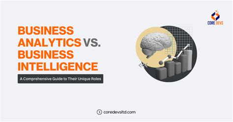 Business Analytics Vs Business Intelligence A Comprehensive Guide To Their Unique Roles Core