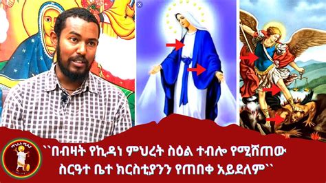 ይህ የኪዳነ ምህረት ስዕል ስርዓተ ቤተ ክርስቲያንን የጠበቀ አይደለም…አንዱ የቅዱስ ሚካኤል ስዕልም የምዕራባውያን