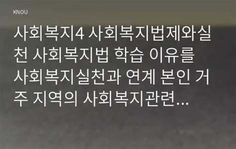 사회복지4 사회복지법제와실천 사회복지법 학습 이유를 사회복지실천과 연계 본인 거주 지역의 사회복지관련 조례를 하나 선정 방송통신대