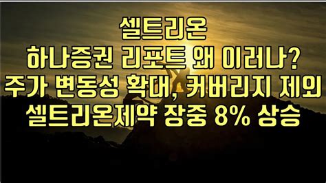 주식 셀트리온 하나증권 리포트 왜 이러나 주가 변동성 확대 커버리지 제외 셀트리온제약 장중 8 상승 Youtube